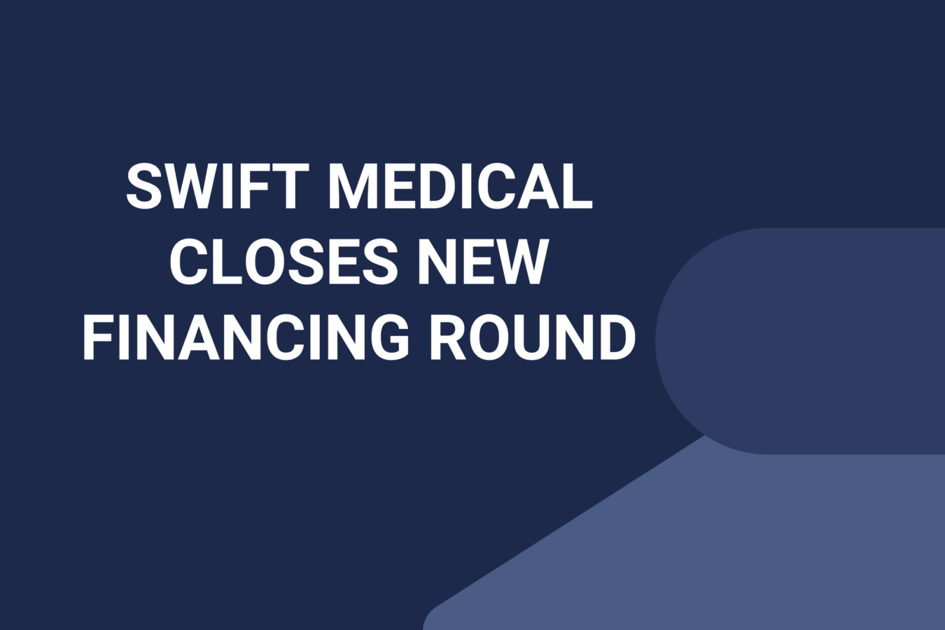 Swift Medical Raises $35 Million Series B to Transform Wound Care ...
